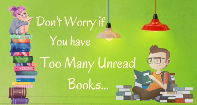 Too many unread books in your shelf? don't worry & keep reading