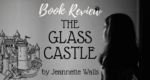 The Glass Castle by Jeannette Walls | A Stunnnig memoir