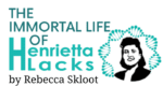 The Immortal Life of Henrietta Lacks by Rebecca Skloot